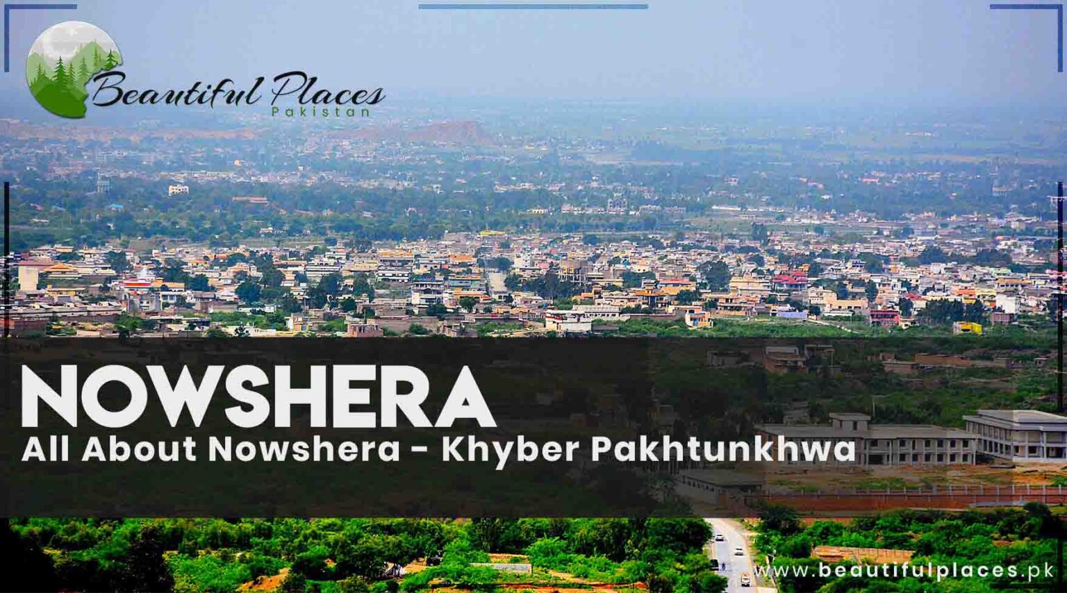 All About Nowshera - Khyber Pakhtunkhwa - Beautiful Places
